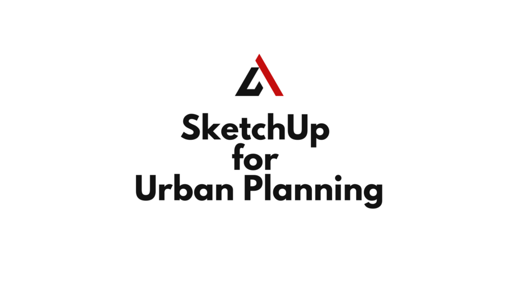 SketchUp for Urban Planning – Transforming City Design with 3D Modeling ...